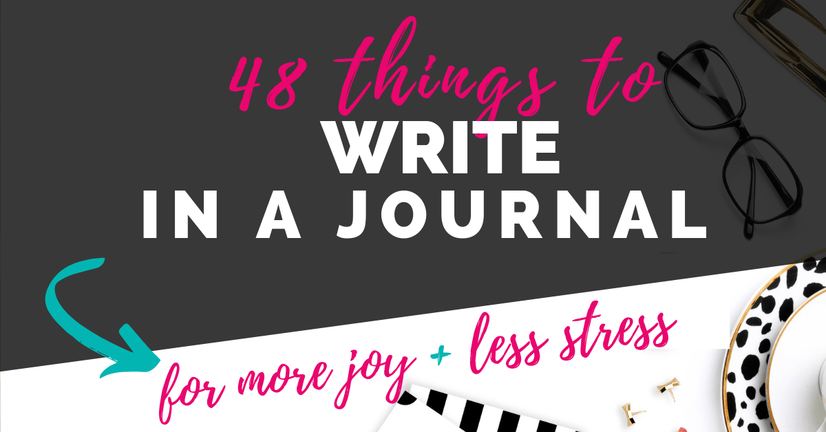 48 Things to Write in a Journal (for More Joy and Less Stress ...
